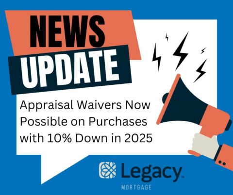 Appraisal Waiver Changes Effective Q1 2025 – Legacy Mortgage